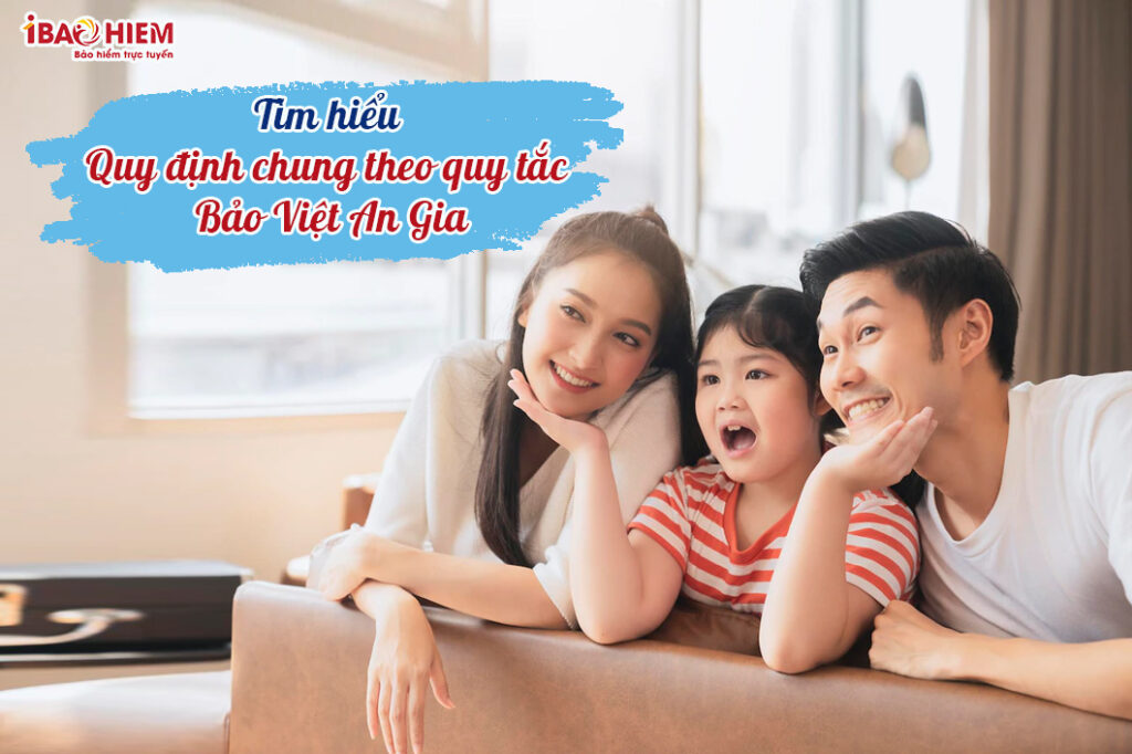 Tìm hiểu "Quy định chung" theo quy tắc Bảo Việt An Gia